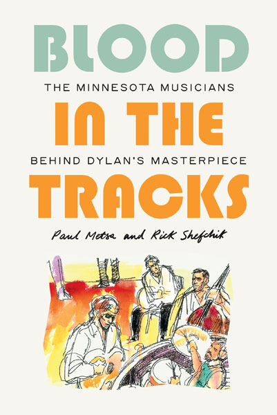 Blood in the Tracks: The Minnesota Musicians behind Dylan’s Masterpiece ...